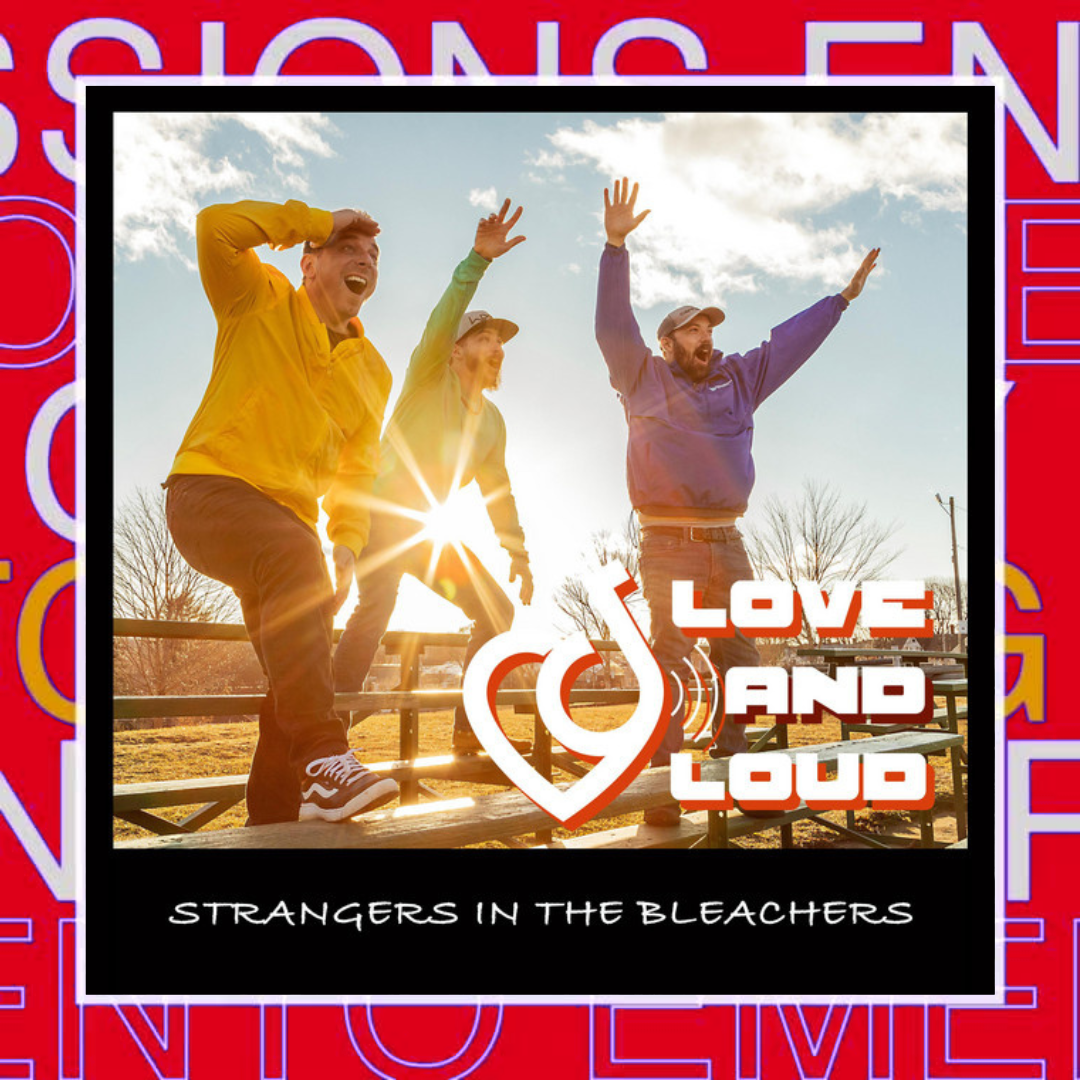 Love and Loud – Strangers in the bleachers – End Sessions