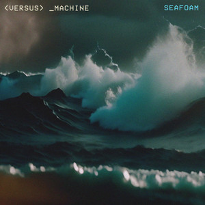 Versus Machine – Seafoam – End Sessions