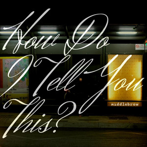middlebrow – How Do I Tell You This? – End Sessions